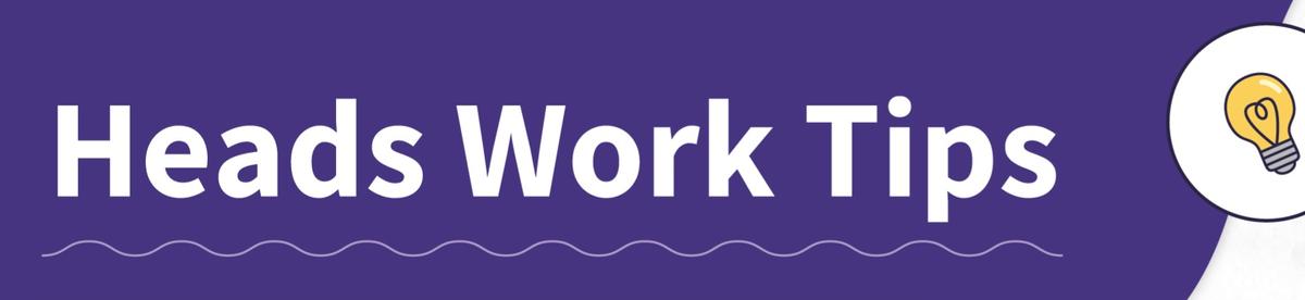 Heads Work Tips