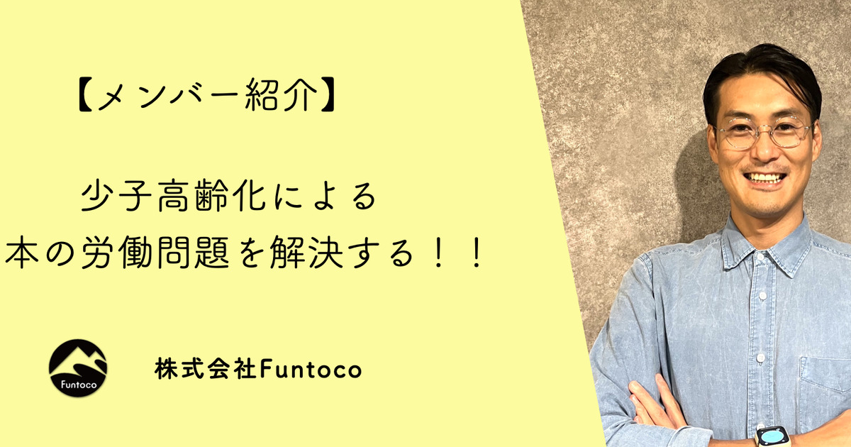 【メンバー紹介】少子高齢化による日本の労働問題を解決する！！ | Funtocoメンバー紹介