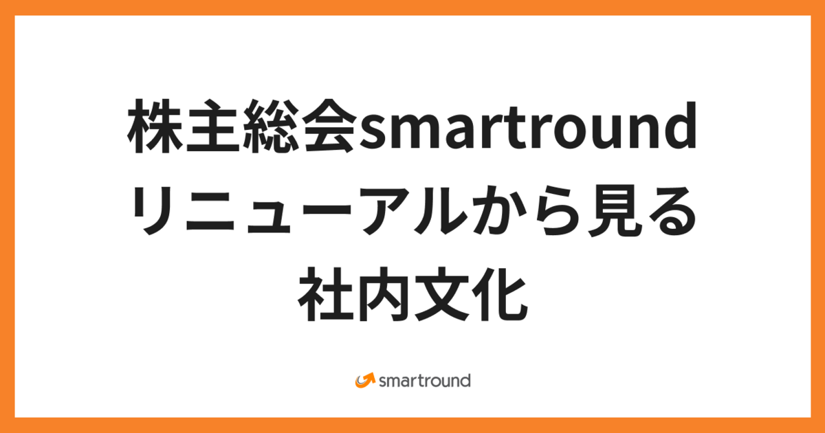 株主総会smartroundリニューアルから見る社内文化 | スマートラウンド