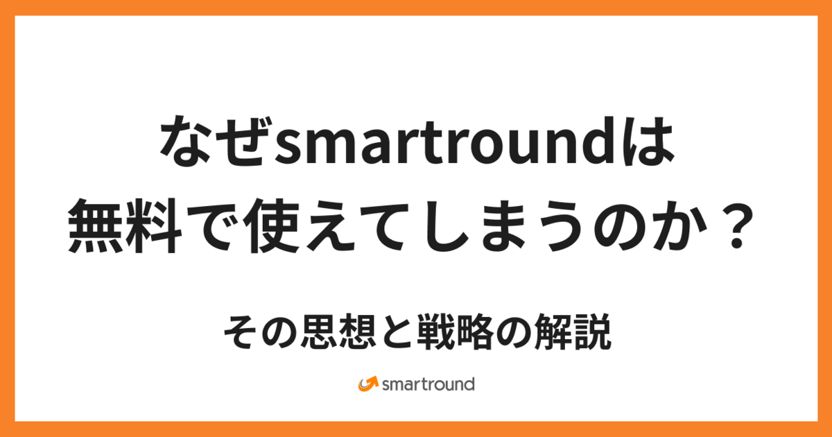 なぜsmartroundは無料で使えてしまうのか？その思想と戦略の解説 | スマートラウンド