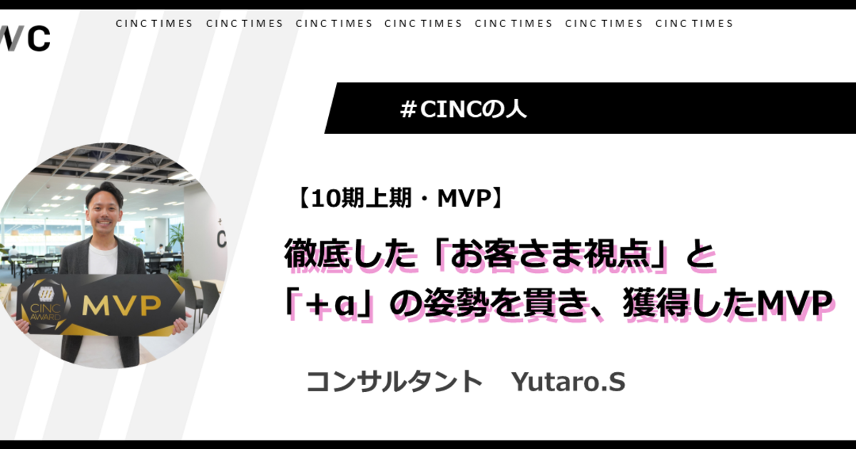【MVPインタビュー】徹底した「お客さま視点」と「＋α」の姿勢を貫き、獲得したMVP｜Yutaro.S｜CINCの人 | 株式会社CINC