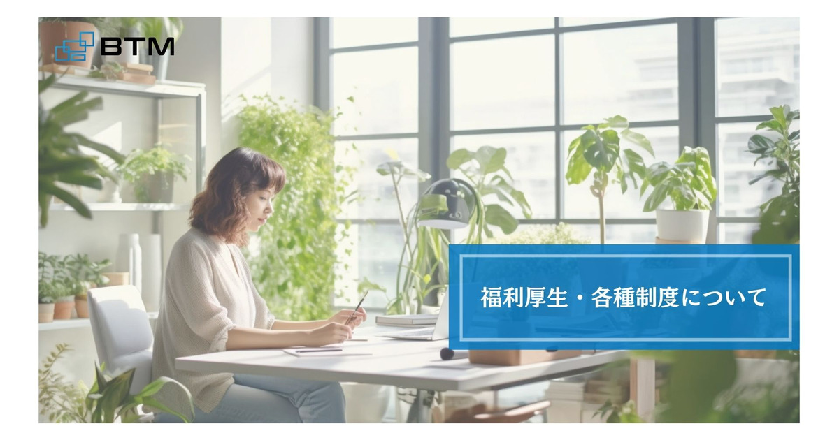＊社員の「入社の決め手」も大公開！＊ BTMの福利厚生・各種制度について | 株式会社BTM