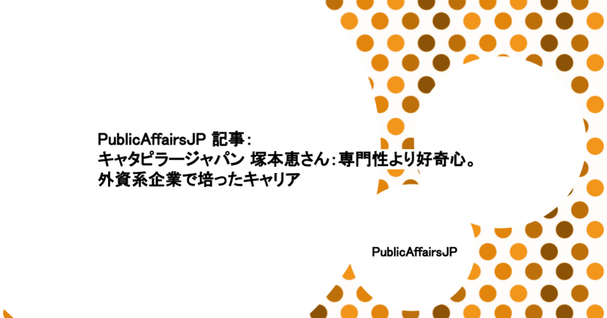 【PAJP記事】キャタピラージャパン 塚本恵さん：専門性より好奇心。外資系企業で培ったキャリア | マカイラ株式会社