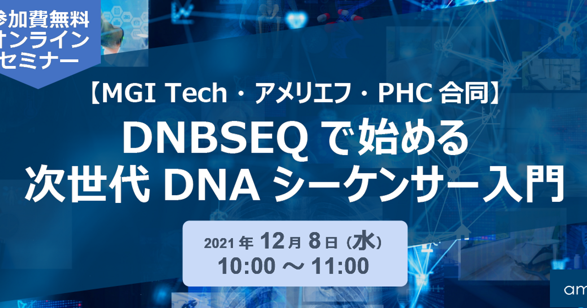 【MGI Tech・アメリエフ・PHC 合同ウェビナー】「DNBSEQで始める次世代DNAシーケンサー入門」開催のお知らせ | アメリエフ株式会社